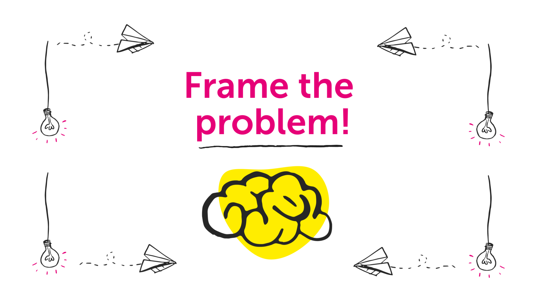 A ‘framing the problem’ workshop lets us get all the extra detail we need. We can hear from your ...
